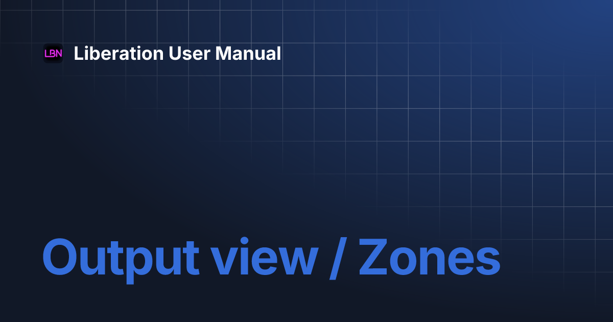 Output view / Zones | Liberation User Manual