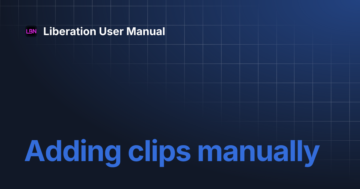 Adding clips manually | Liberation User Manual